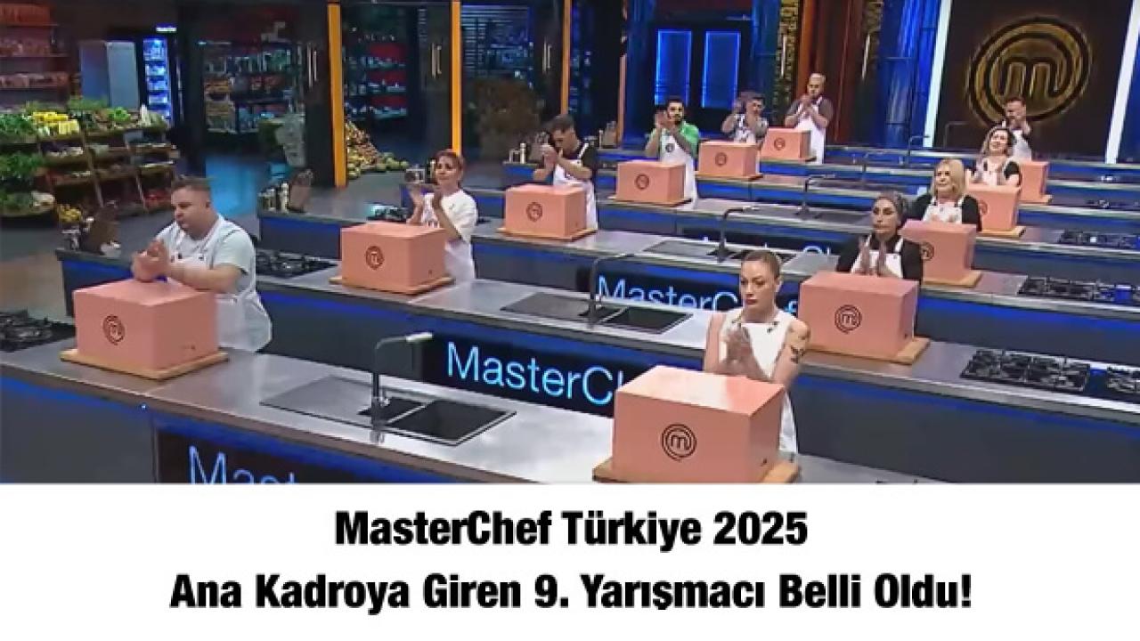 MasterChef Türkiye 2025 ana kadroya giren 9. yarışmacı belli oldu ...